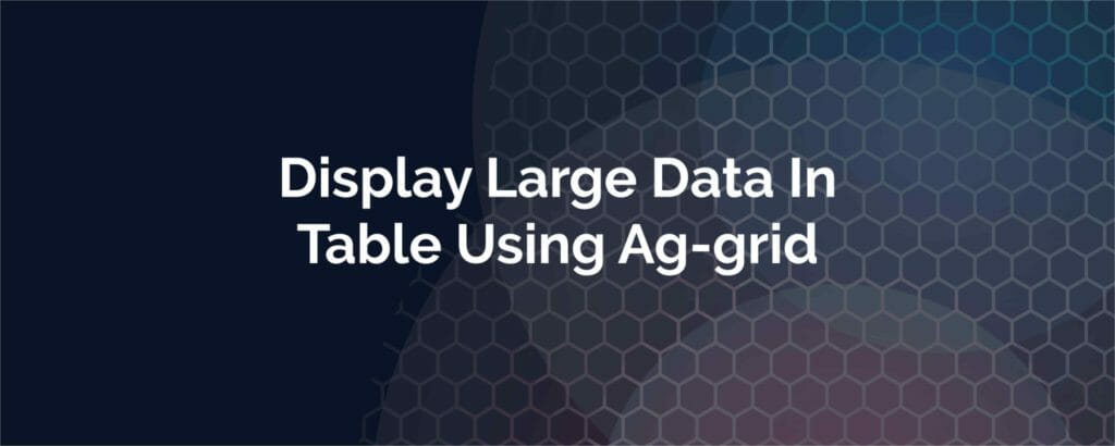 Display large data in table using AG-Grid - Healthcare Solutions ...